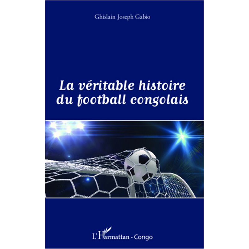 La véritable histoire du football congolais - Ghislain Joseph Gabio ...